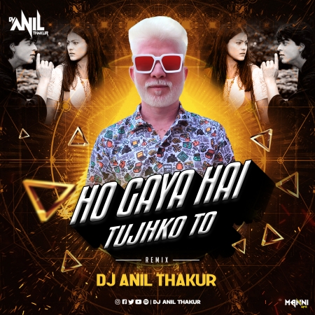 Ho Gaya Hai Tujhko (Remix) Dj Anil Thakur Mp3 Song